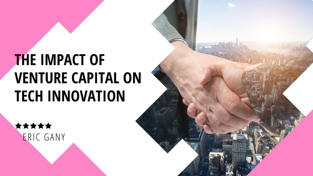 The Impact Of Venture Capital On Tech Innovation - Eric Gany | Technology